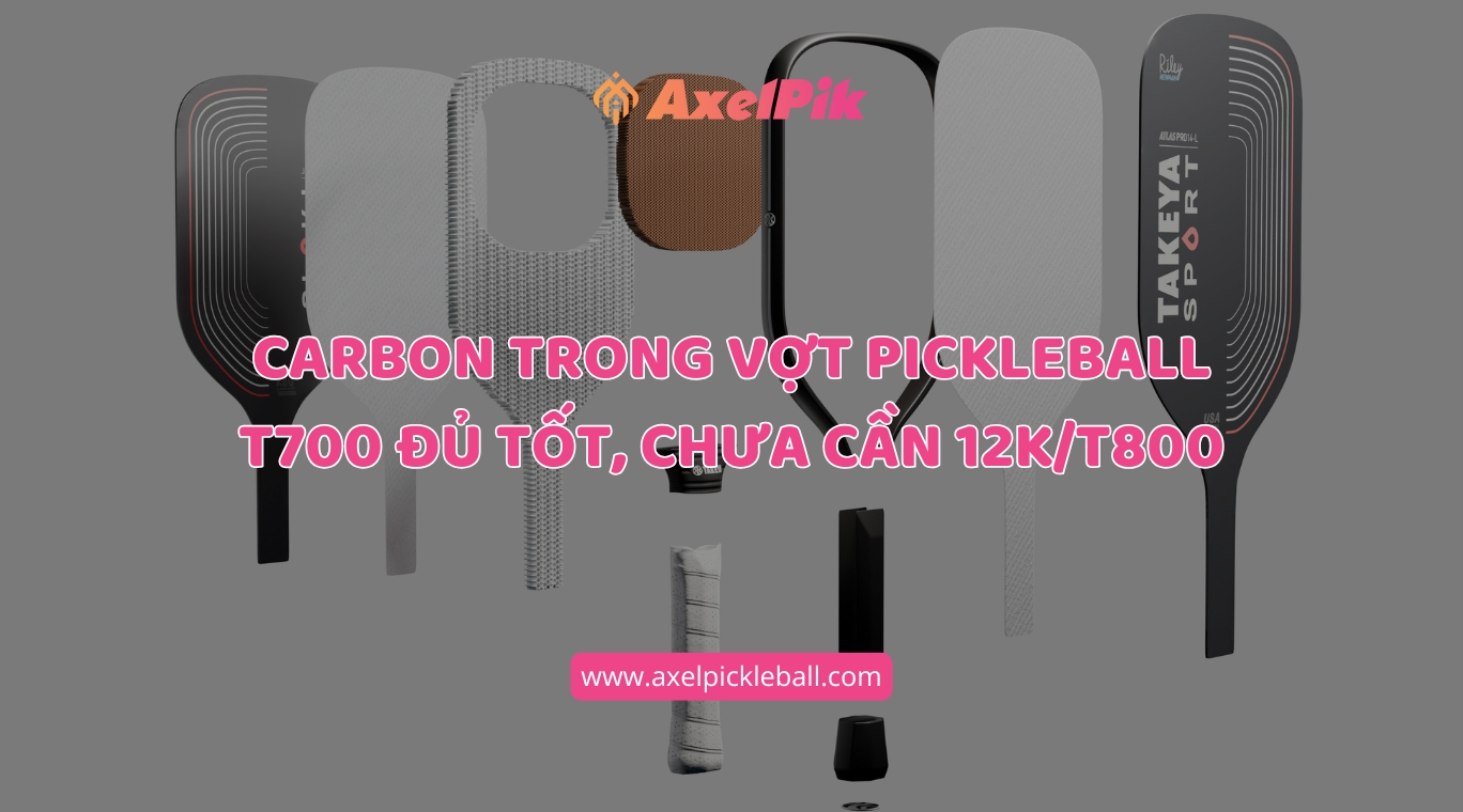 Carbon Trong Vợt Pickleball: T700 Đủ Tốt, Đừng Cố 12K/T800